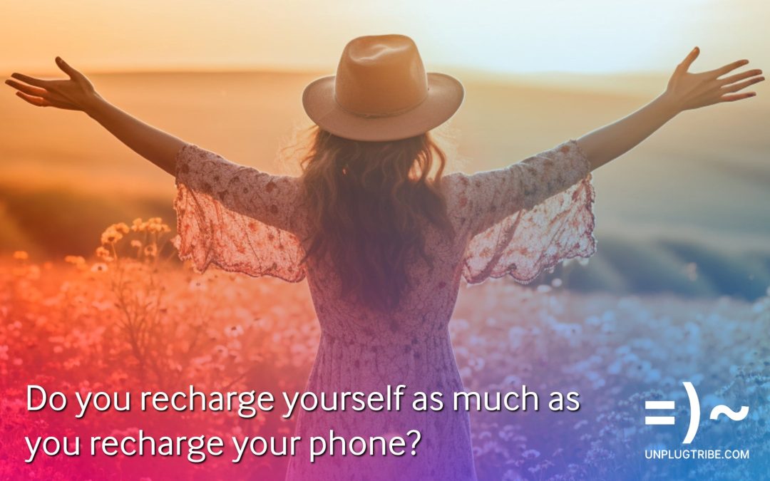 Do you recharge yourself as much as you recharge your phone? – Unplug Tribe